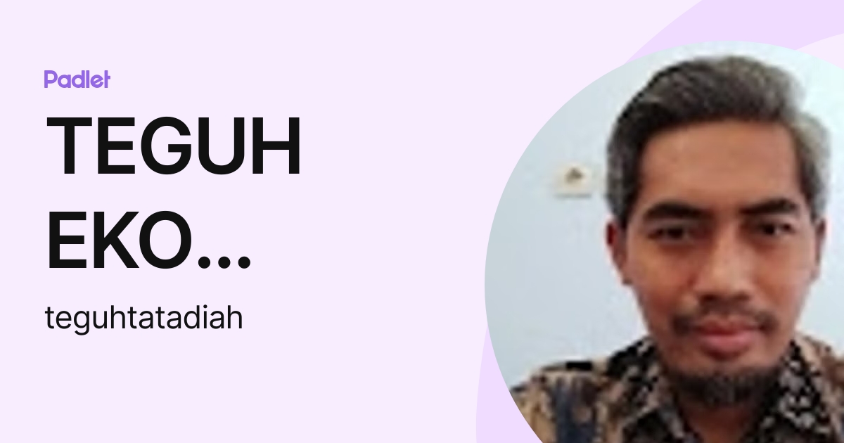TEGUH EKO PRAYITNO (teguhtatadiah) profile | Padlet