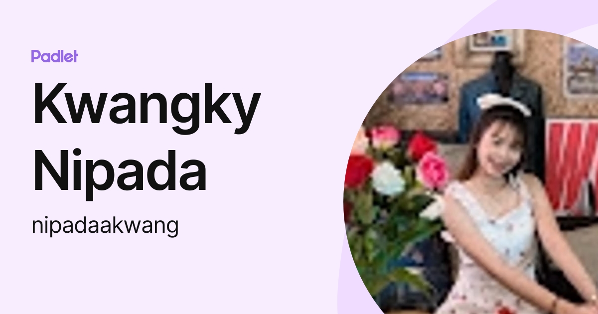 Kwangky Nipada (nipadaakwang) profile | Padlet