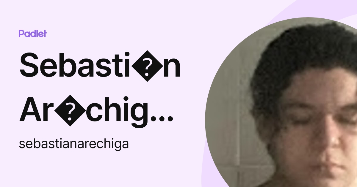 Sebasti n Ar chiga Orozco (sebastianarechiga) profile | Padlet