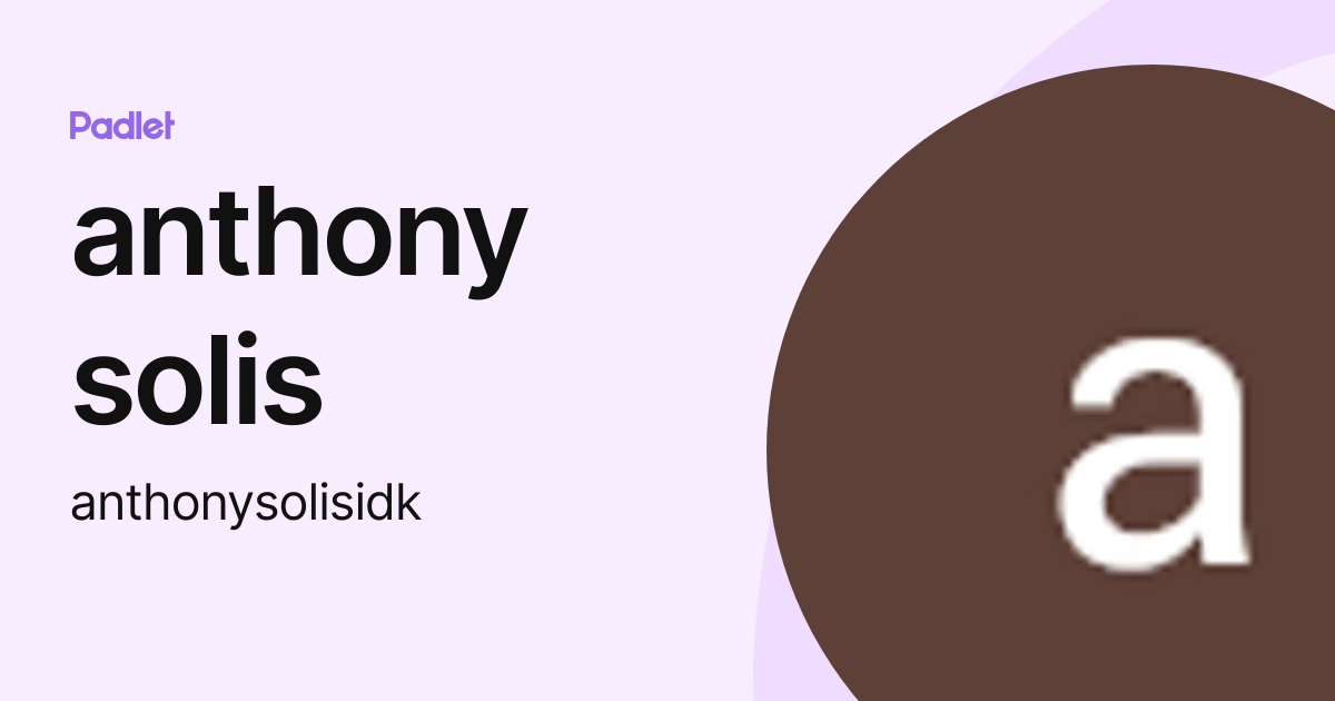 anthony solis (anthonysolisidk) profile | Padlet