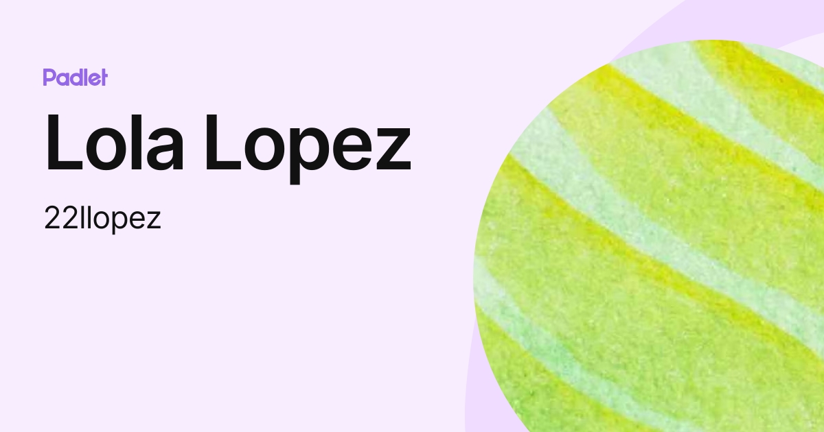 Lola Lopez (22llopez) profile | Padlet