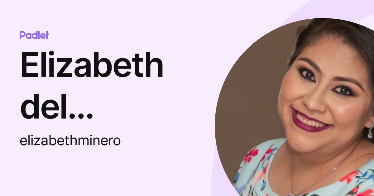 Elizabeth del Carmen Minero Martínez (elizabethminero) profile | Padlet