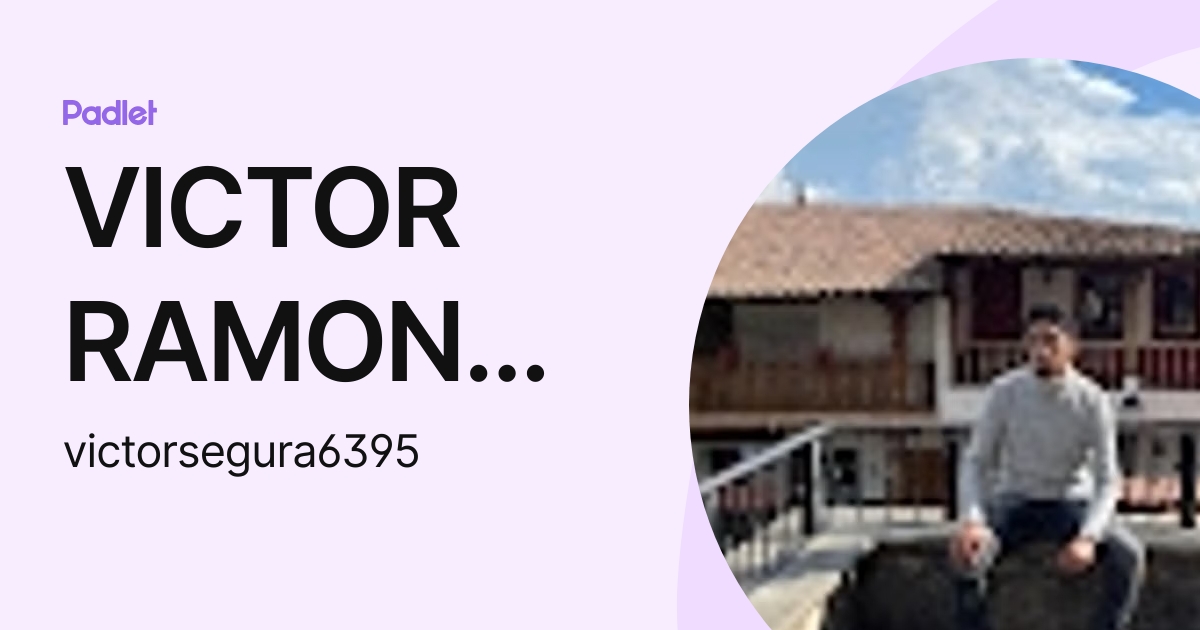 VICTOR RAMON ANTONIO SEGURA TORRES (victorsegura6395) profile | Padlet