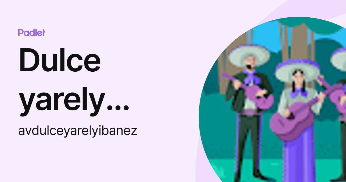 Dulce yarely Ibanez Onofre (avdulceyarelyibanez) profile | Padlet