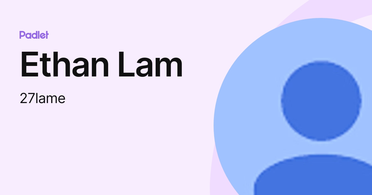 Ethan Lam (27lame) profile | Padlet