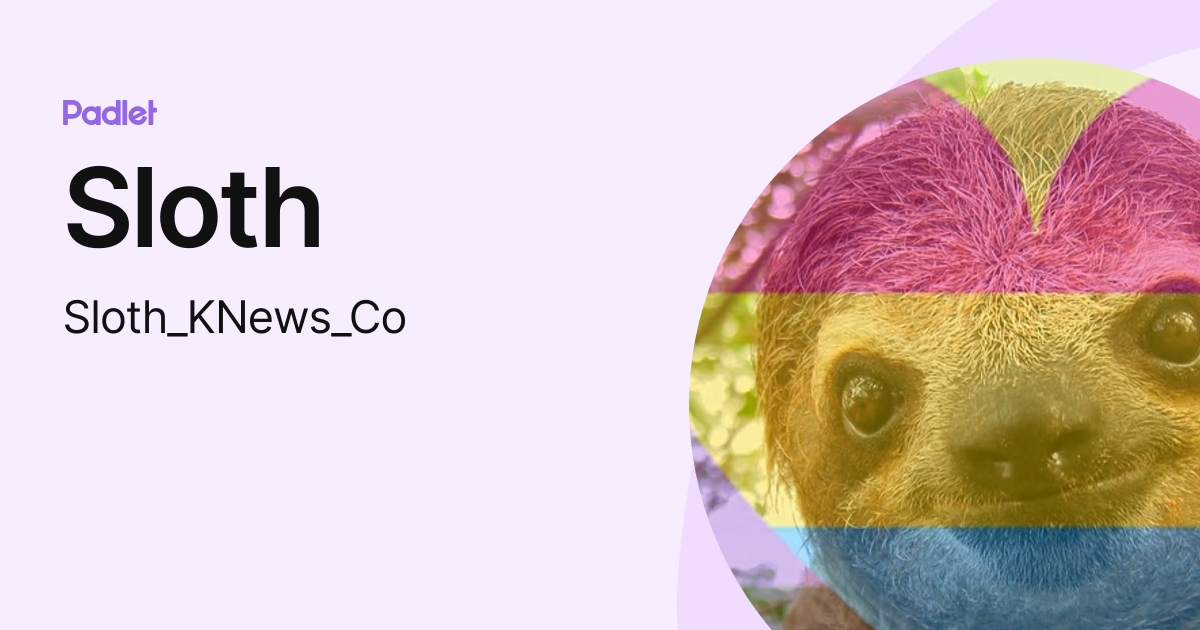Sloth (Sloth_KNews_Co) profile | Padlet