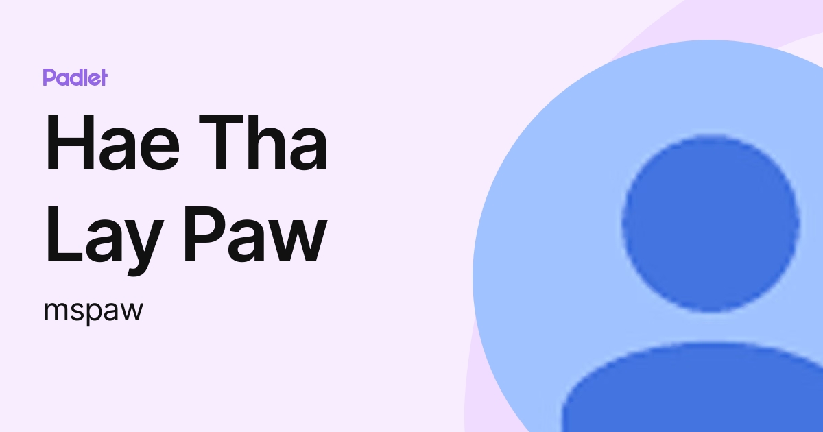Hae Tha Lay Paw (mspaw) profile | Padlet