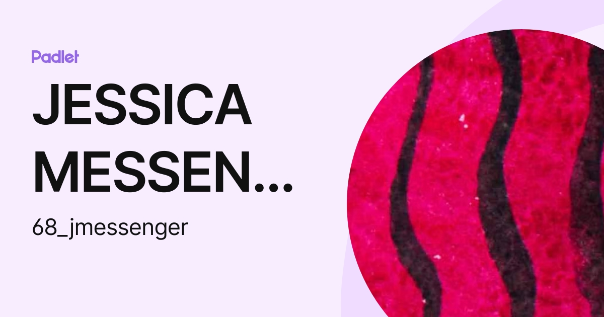 JESSICA MESSENGER (68_jmessenger) profile | Padlet