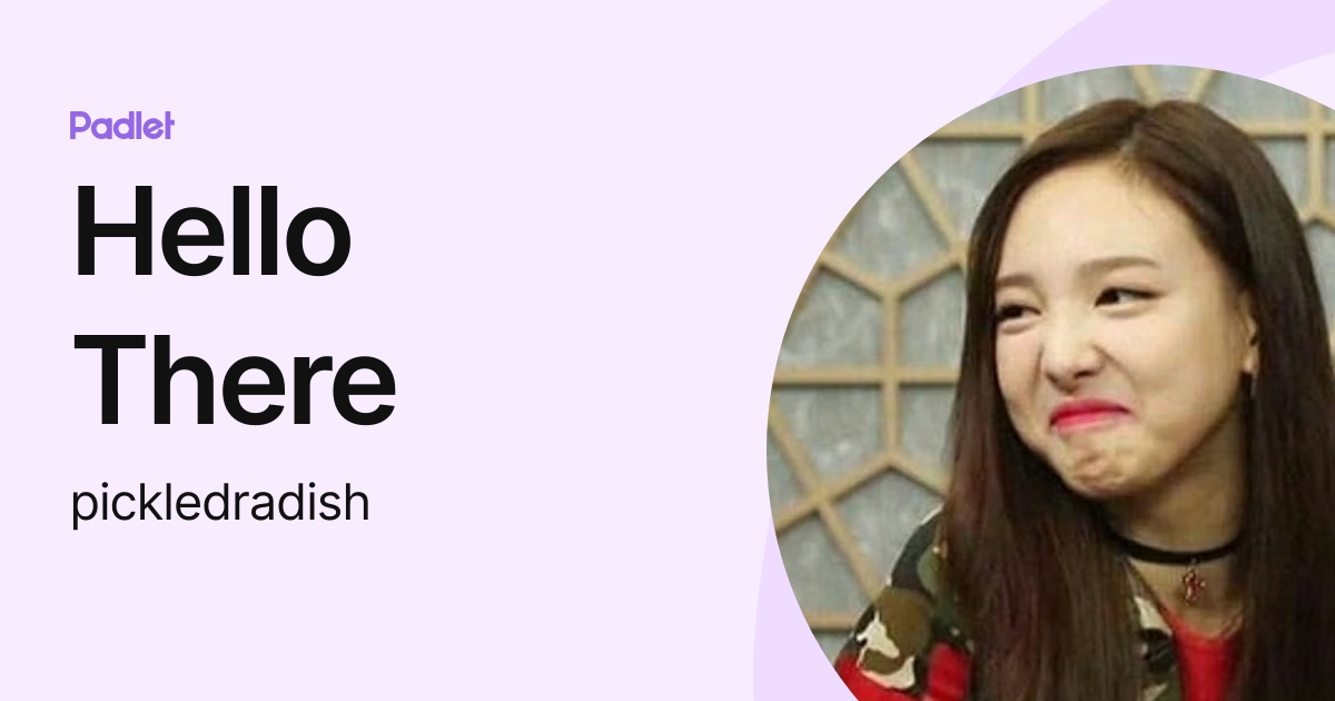 Hello There (pickledradish) profile | Padlet