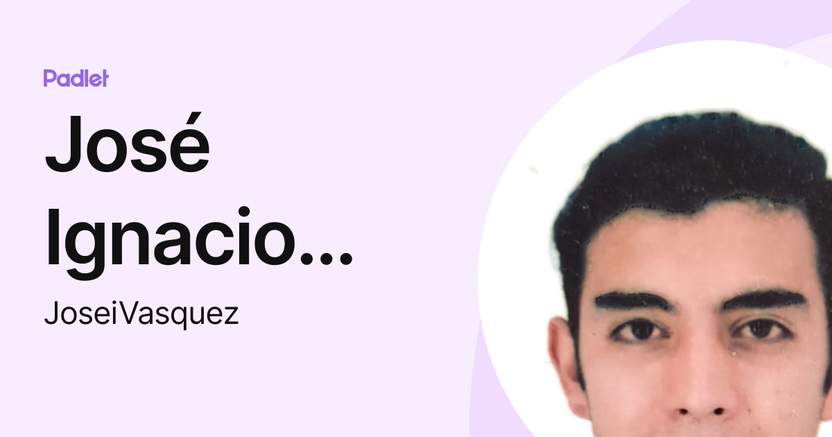José Ignacio Vásquez (JoseiVasquez) profile | Padlet