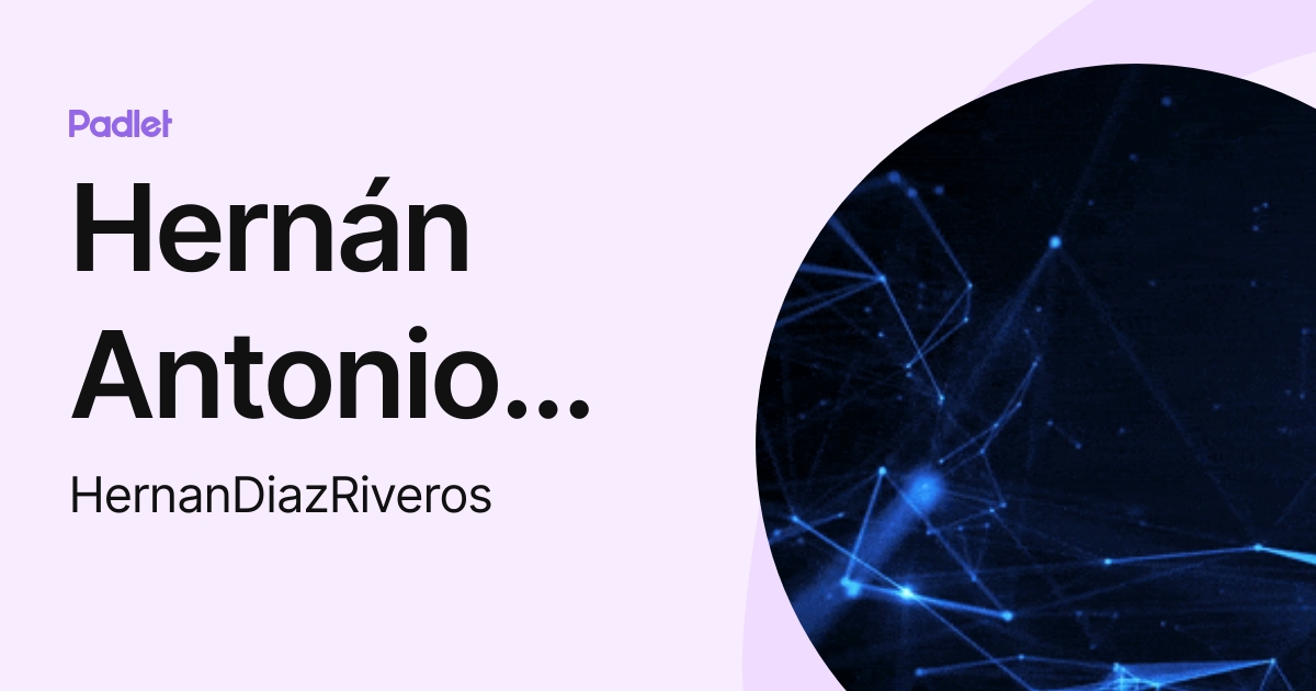 Hernán Antonio Díaz Riveros (HernanDiazRiveros) profile | Padlet