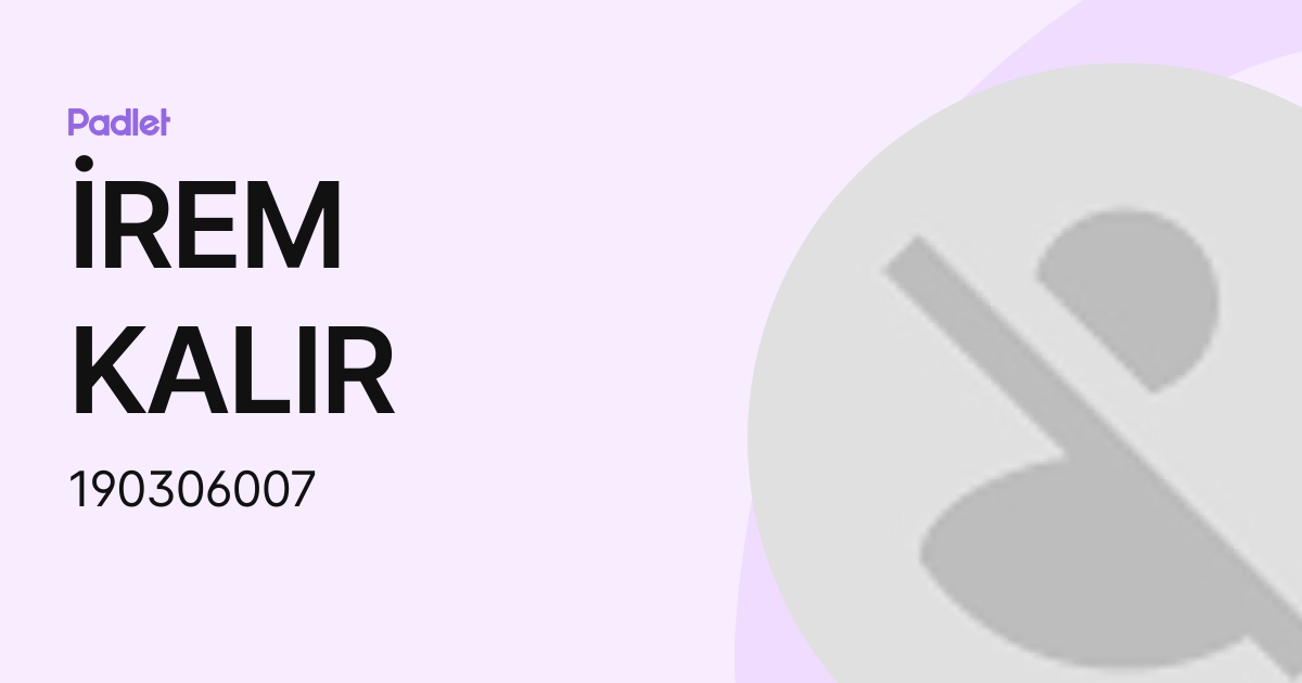 İREM KALIR (190306007) profile | Padlet