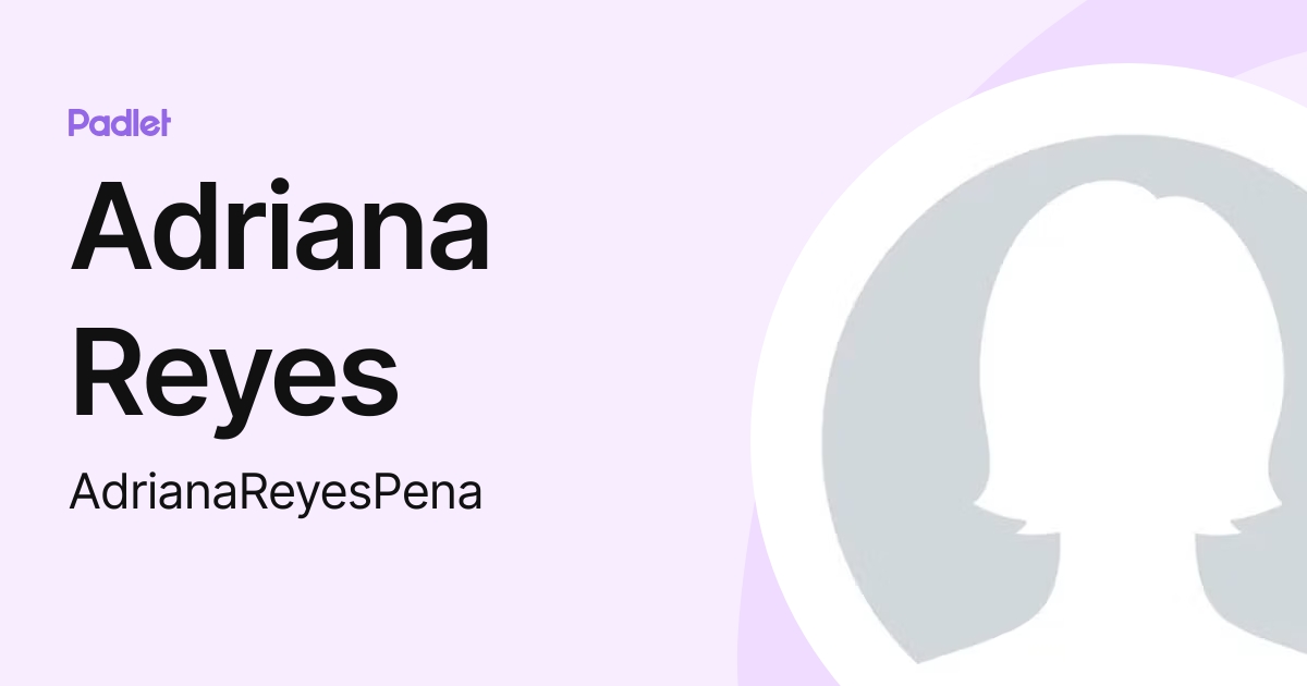 Adriana Reyes (AdrianaReyesPena) profile | Padlet