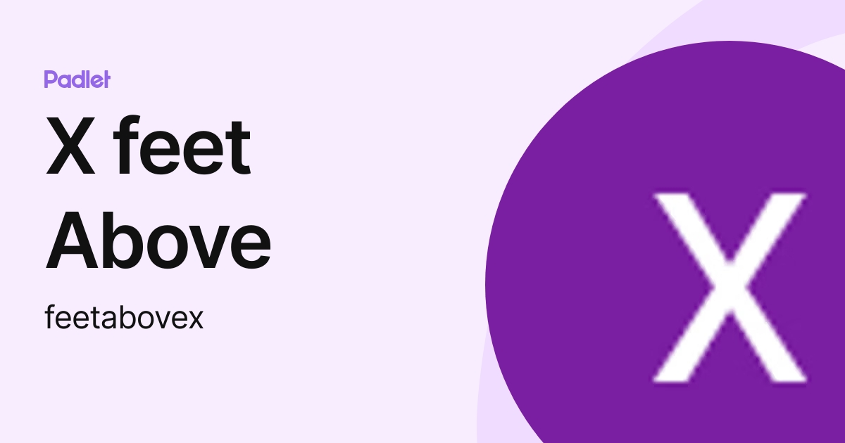 X feet Above (feetabovex) profile | Padlet