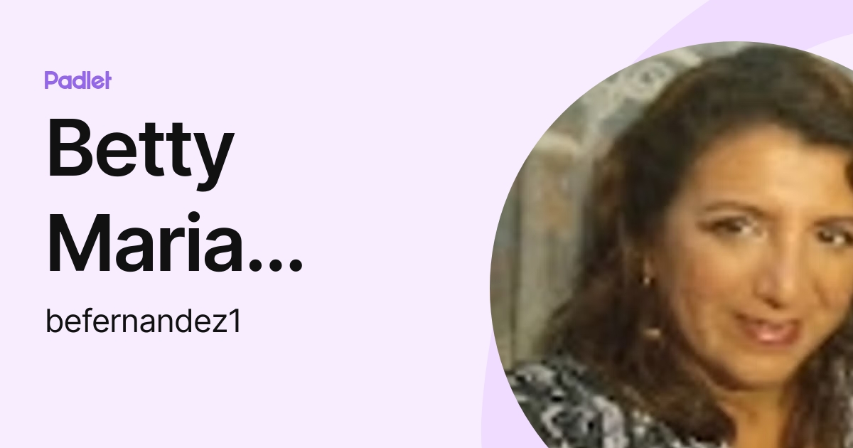 Betty Maria Fernandez Salvatierra (befernandez1) profile | Padlet