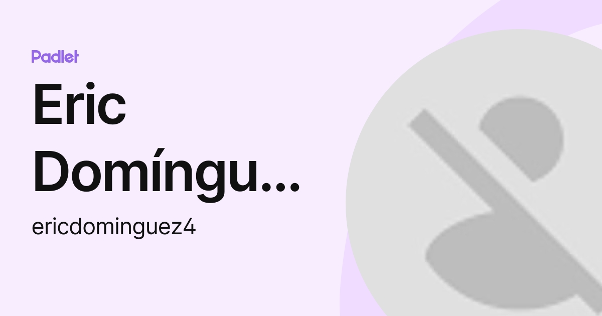 Eric Domínguez (ericdominguez4) profile | Padlet