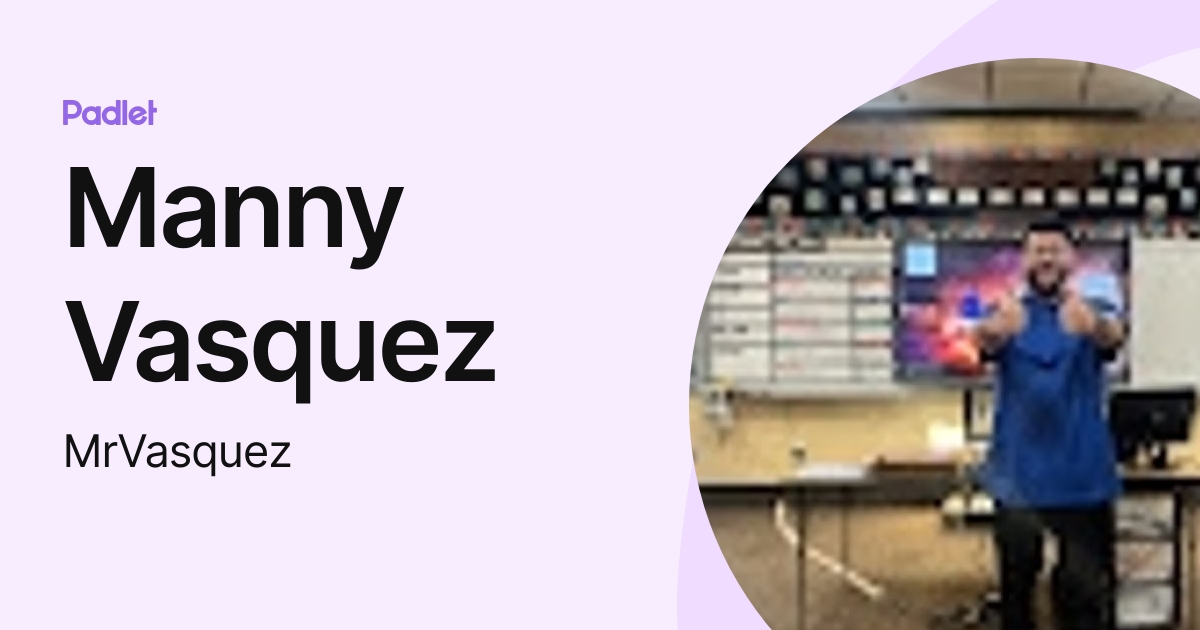 Manny Vasquez (MrVasquez) profile | Padlet