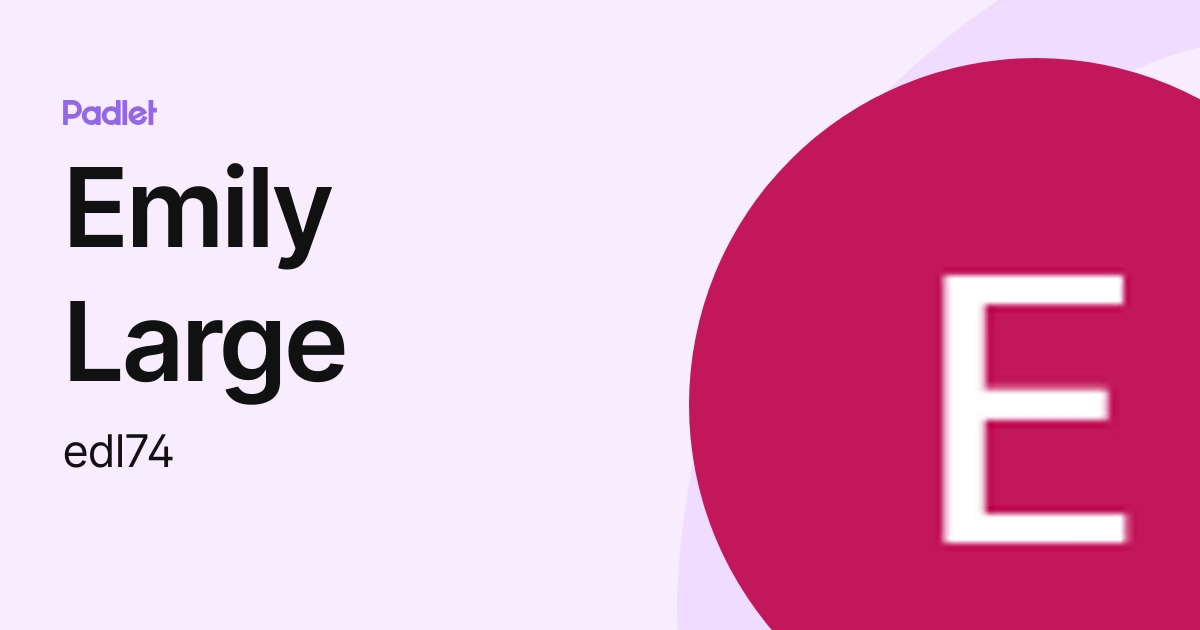 Emily Large (edl74) profile | Padlet