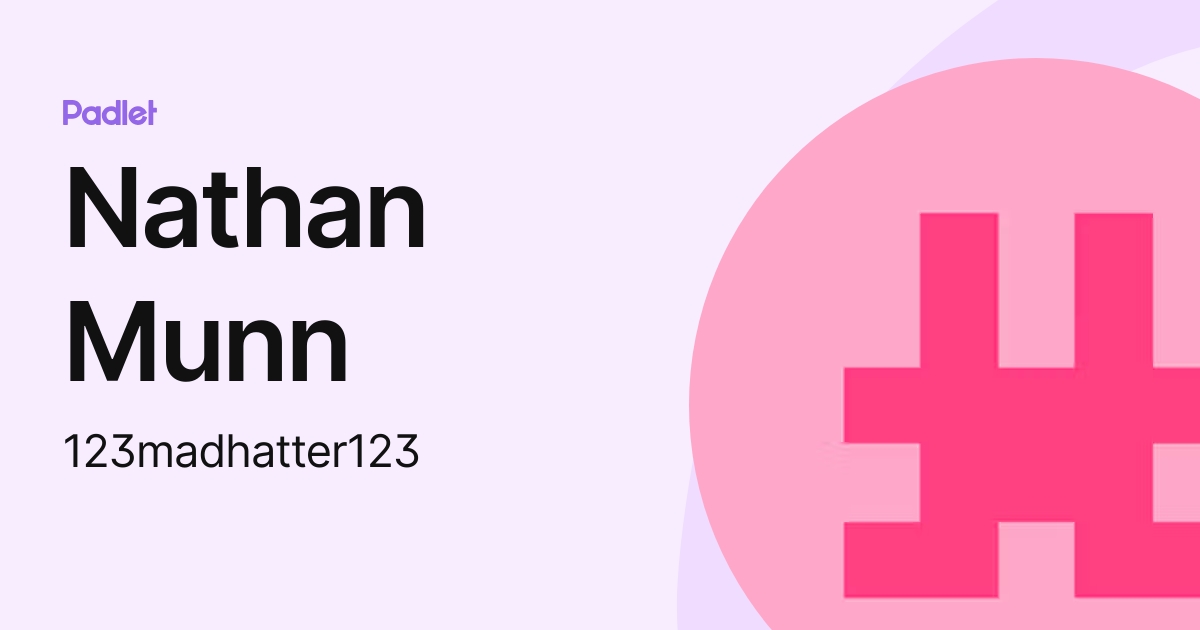 Nathan Munn (123madhatter123) profile | Padlet