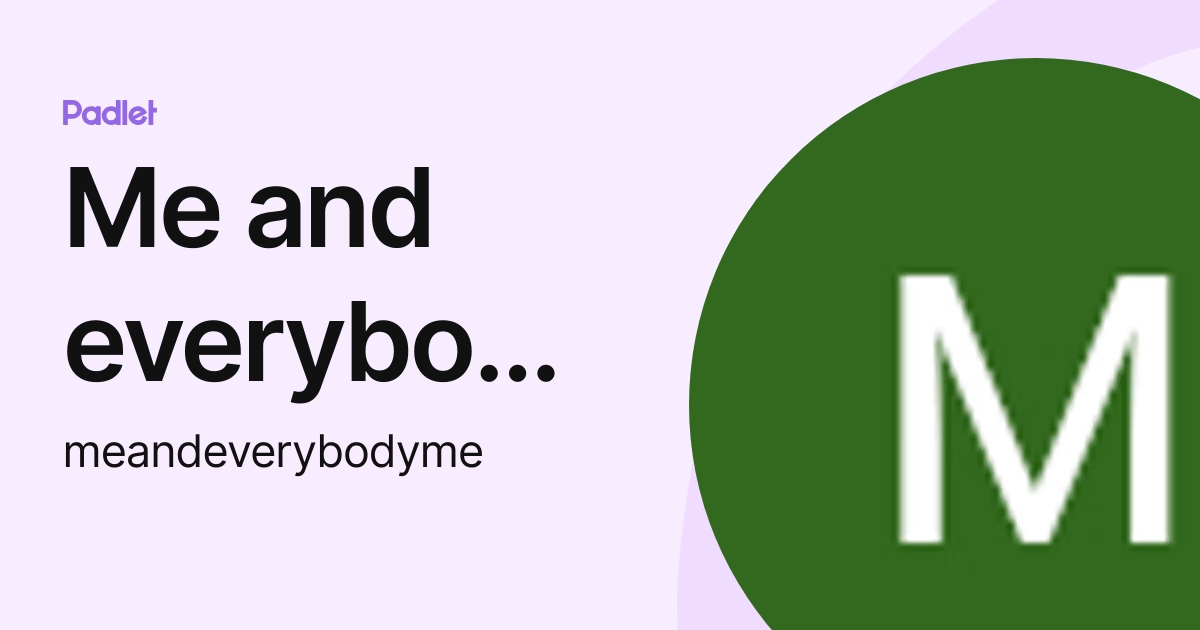 Me and everybody Me (meandeverybodyme) profile | Padlet