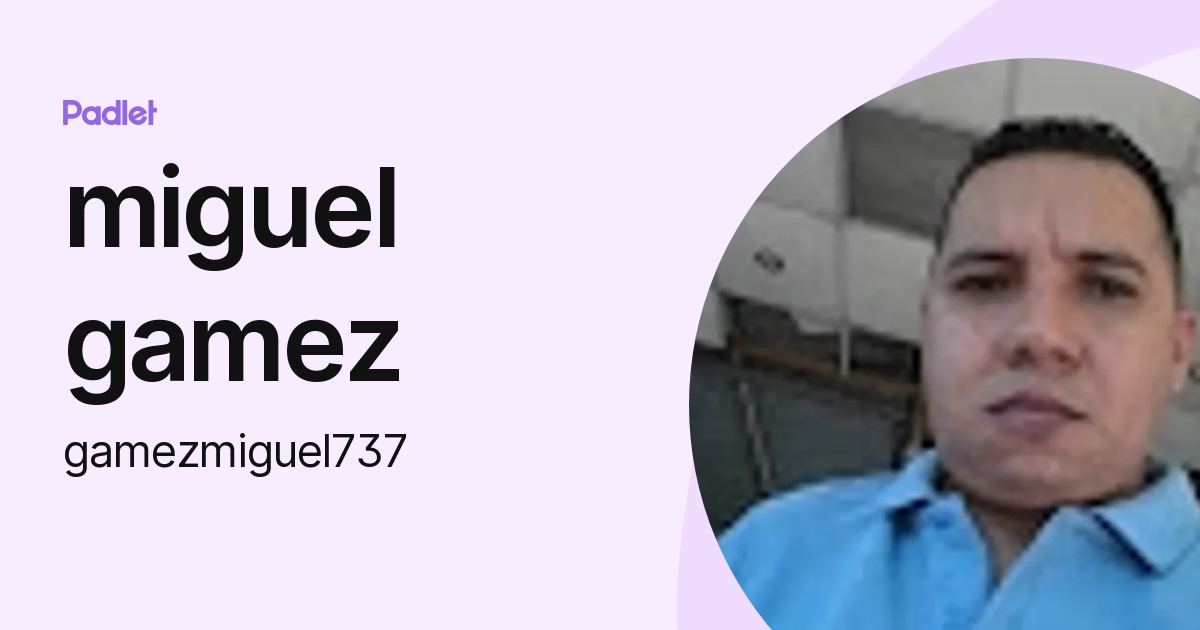 miguel gamez (gamezmiguel737) profile | Padlet