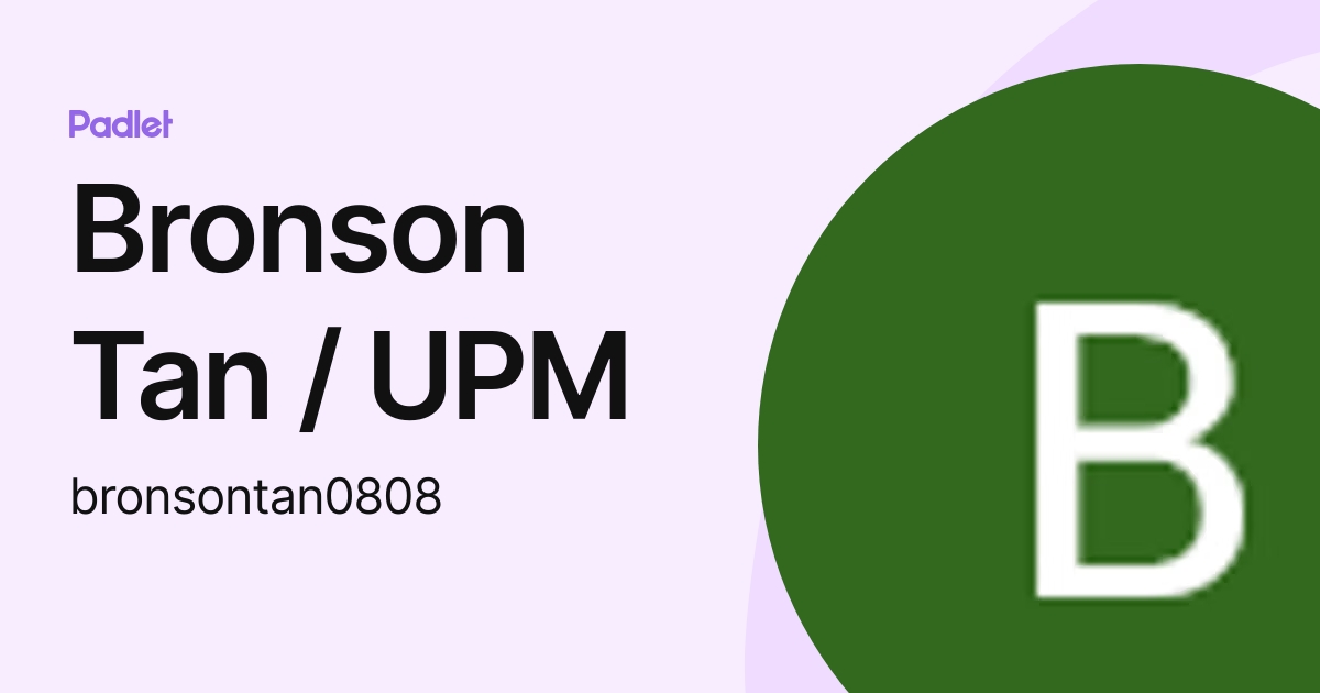 Bronson Tan / UPM (bronsontan0808) profile | Padlet