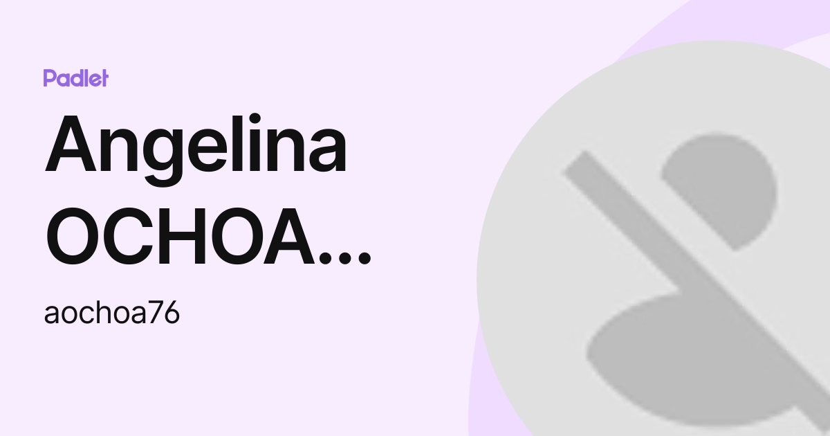 Angelina OCHOA CHAVEZ (aochoa76) profile | Padlet