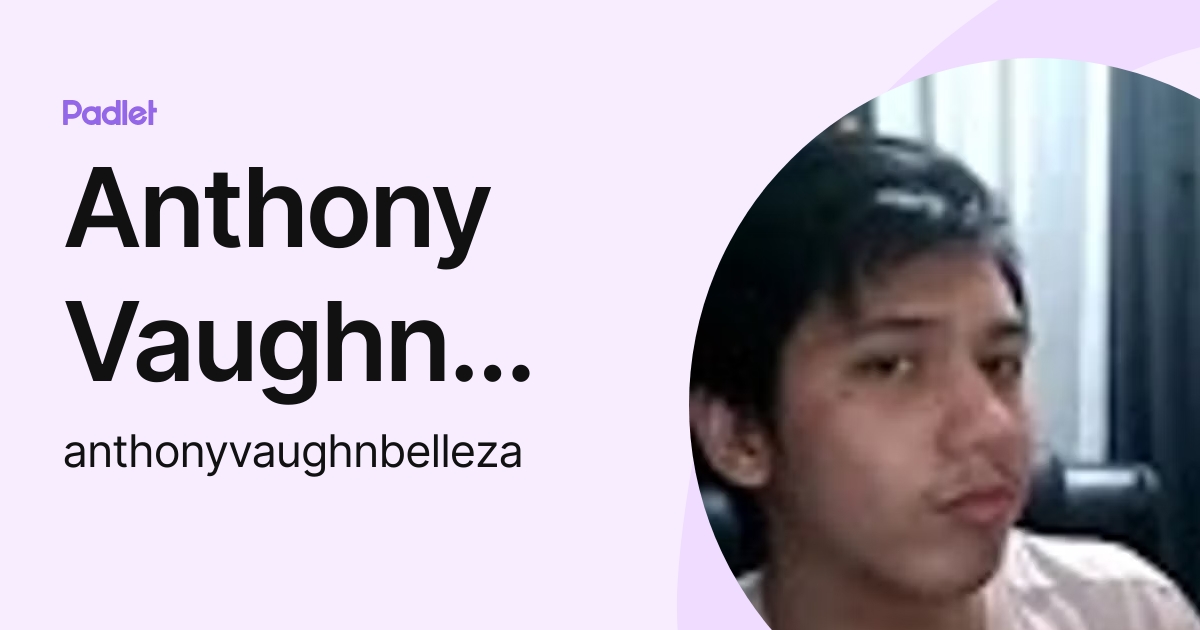 Anthony Vaughn Belleza (anthonyvaughnbelleza) profile | Padlet