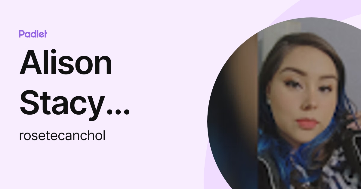 Alison Stacy Rosete Canchola (rosetecanchol) profile | Padlet