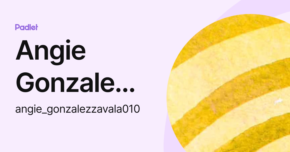 Angie Gonzalez Zavala (angie_gonzalezzavala010) profile | Padlet