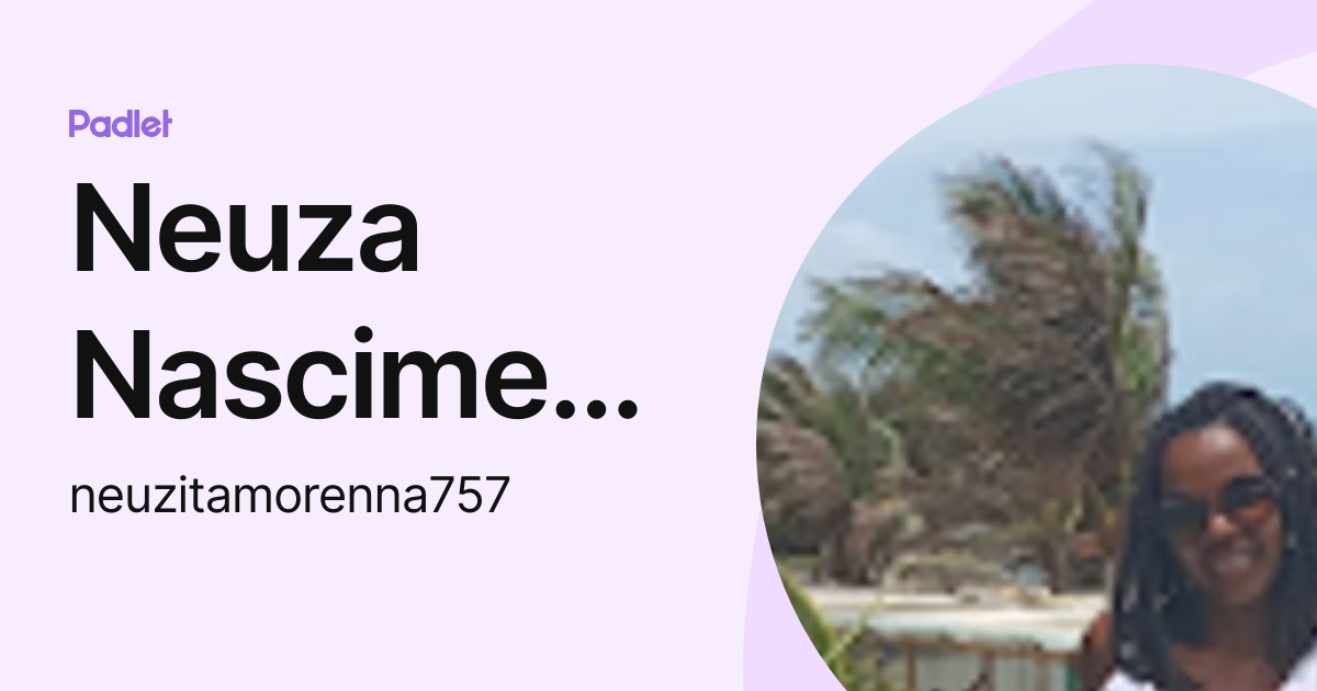 Neuza Nascimento (neuzitamorenna757) profile | Padlet
