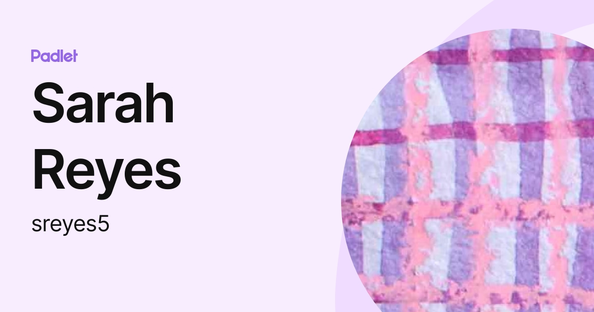 Sarah Reyes (sreyes5) profile | Padlet