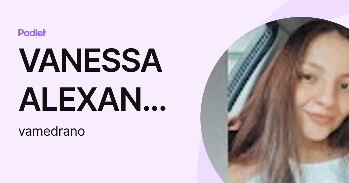 VANESSA ALEXANDRA MEDRANO BALLESTEROS (vamedrano) profile | Padlet