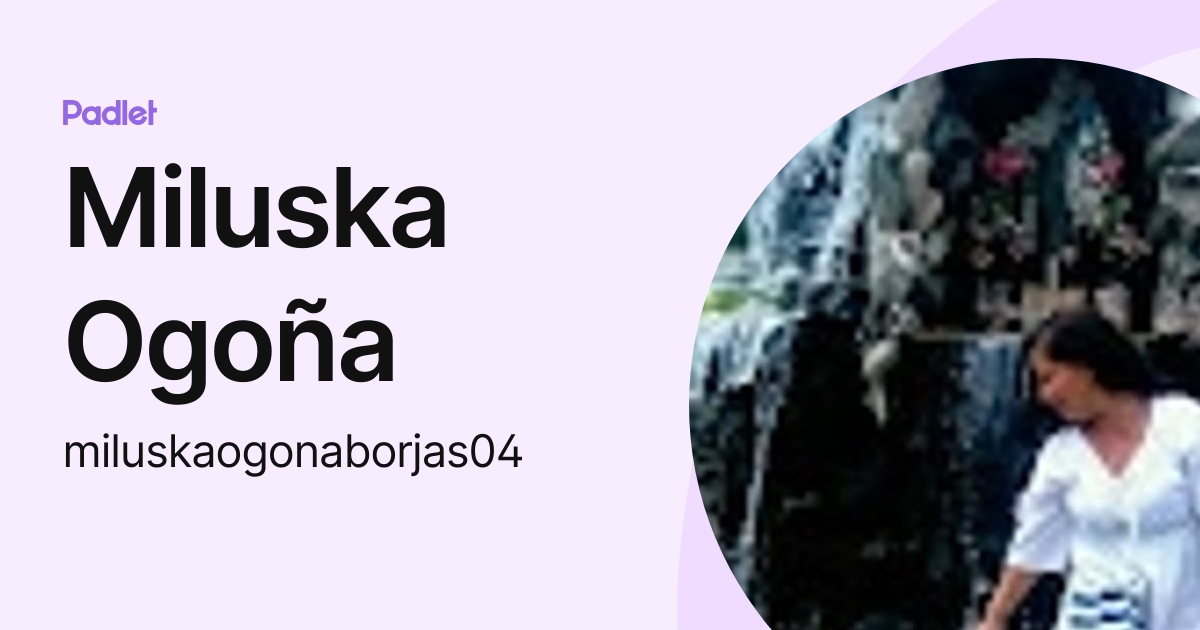 Miluska Ogoña (miluskaogonaborjas04) profile | Padlet
