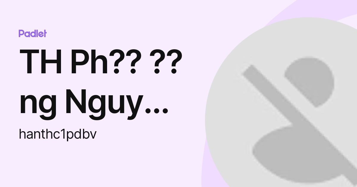TH Ph?? ??ng Nguy?n Thu H?? (hanthc1pdbv) profile | Padlet