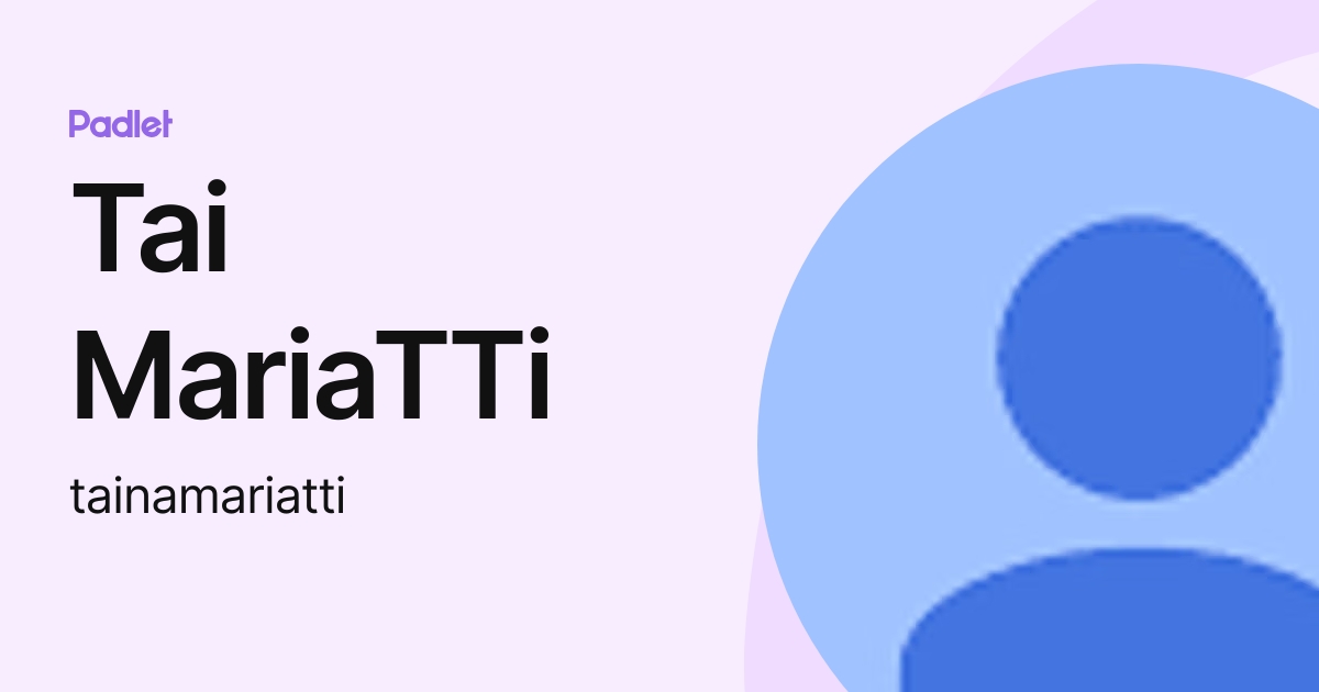 Tai MariaTTi (tainamariatti) profile | Padlet