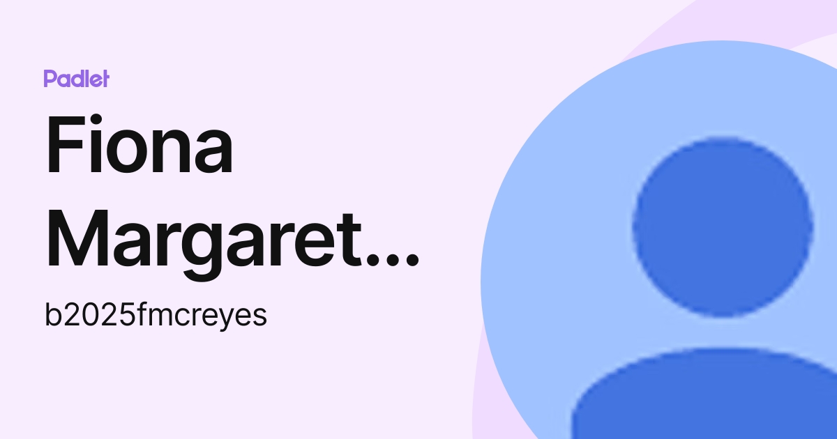 Fiona Margaret Reyes (b2025fmcreyes) profile | Padlet