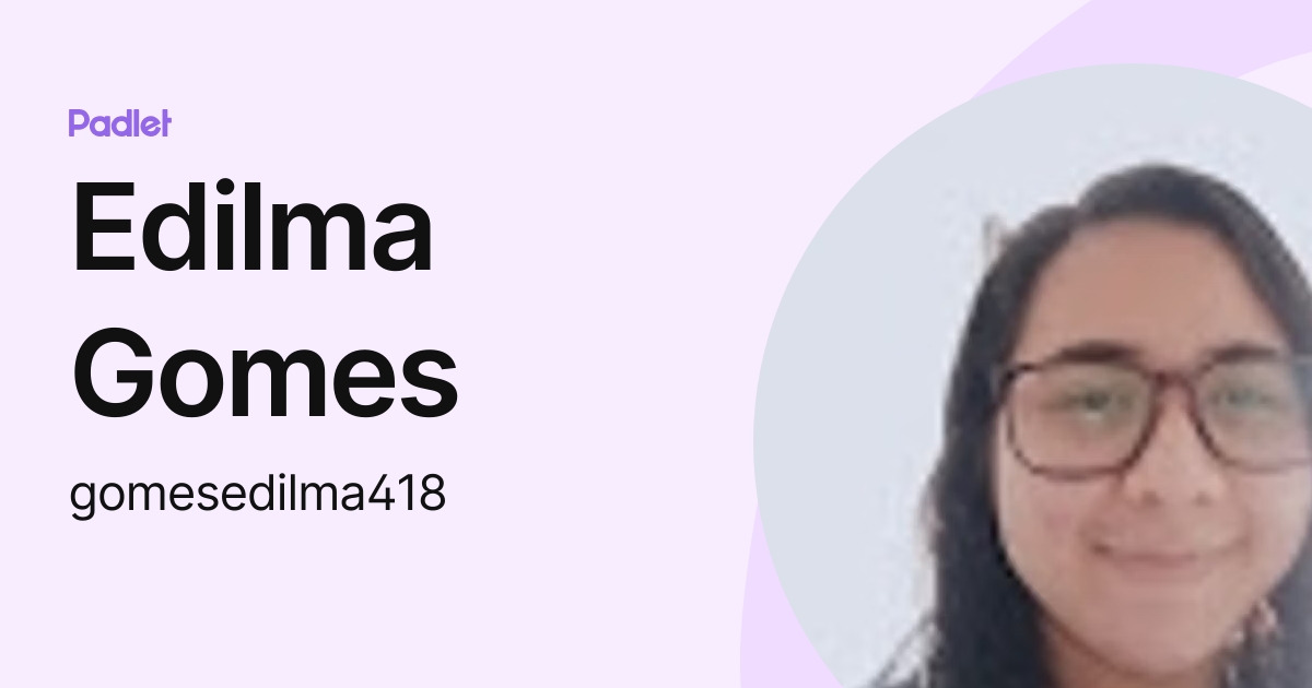 Edilma Gomes (gomesedilma418) profile | Padlet
