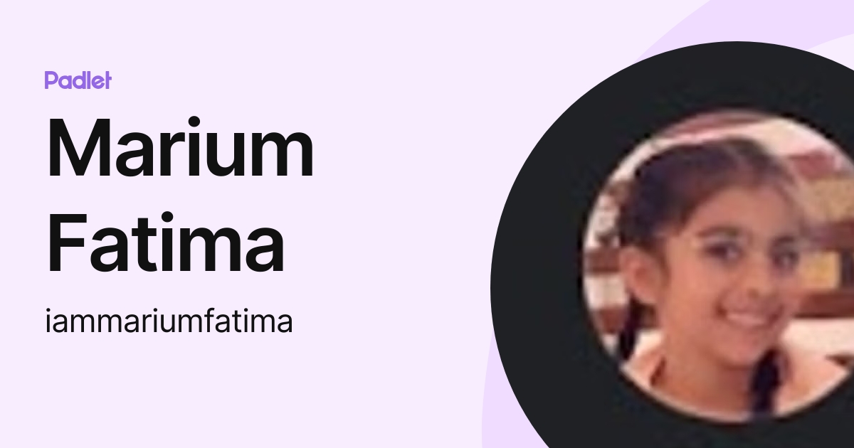 Marium Fatima (iammariumfatima) profile | Padlet