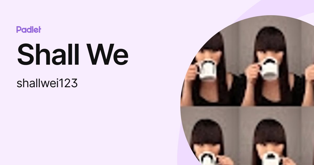Shall We (shallwei123) profile | Padlet
