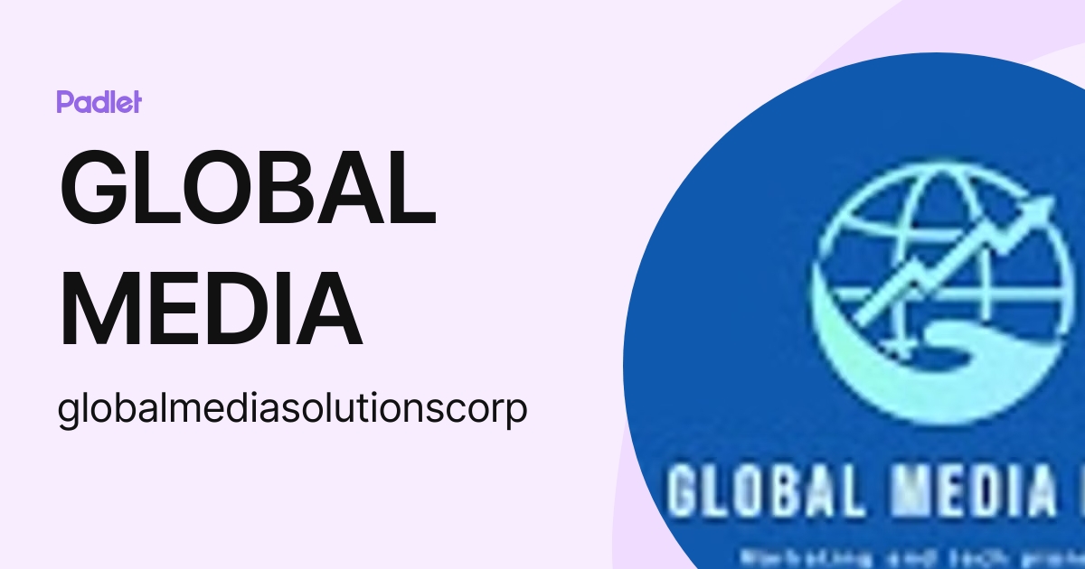 GLOBAL MEDIA (globalmediasolutionscorp) profile | Padlet
