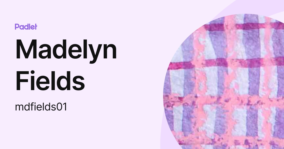 Madelyn Fields (mdfields01) profile | Padlet