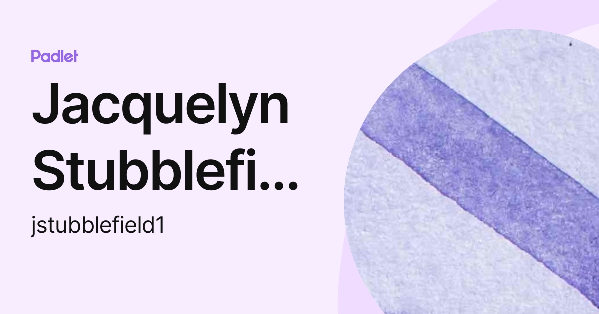 Jacquelyn Stubblefield (jstubblefield1) profile | Padlet