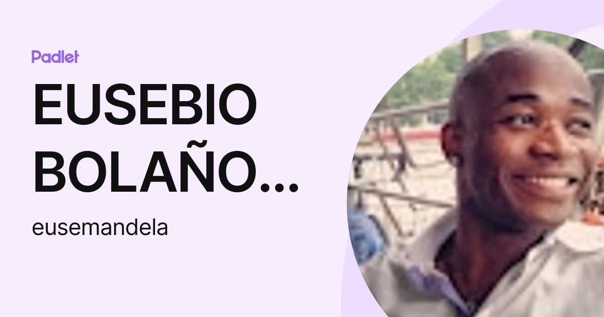 EUSEBIO BOLAÑOS FERREIRA (eusemandela) profile | Padlet