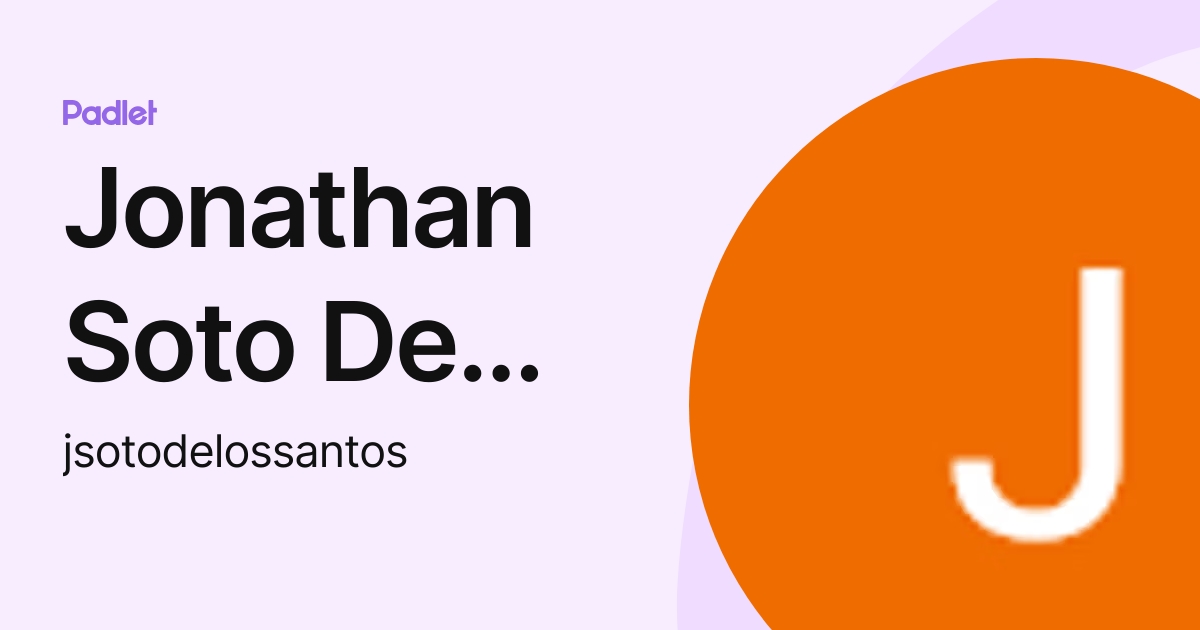 Jonathan Soto De los Santos (jsotodelossantos) profile | Padlet