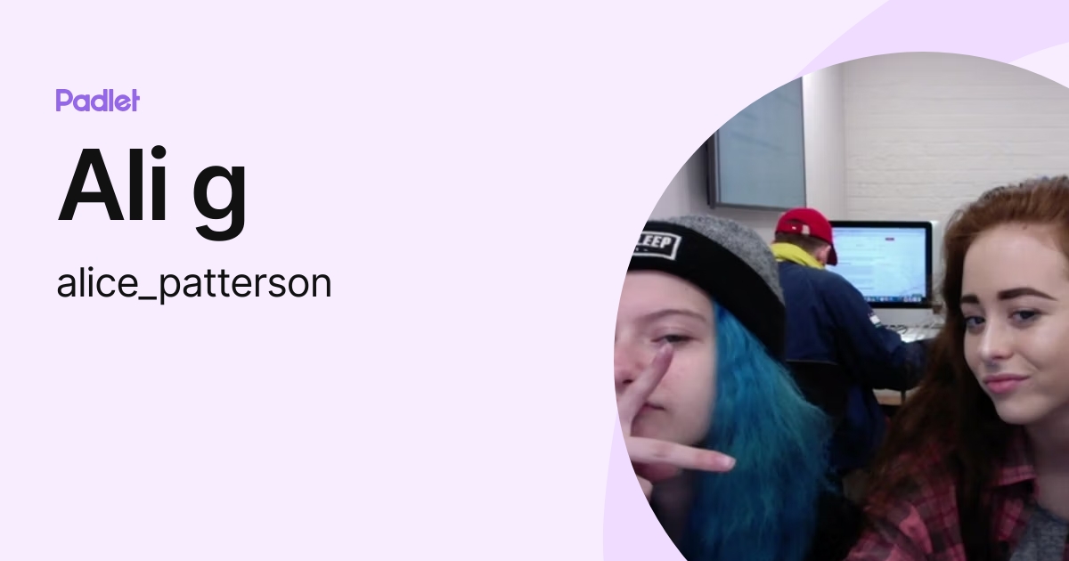 Ali g (alice_patterson) profile | Padlet