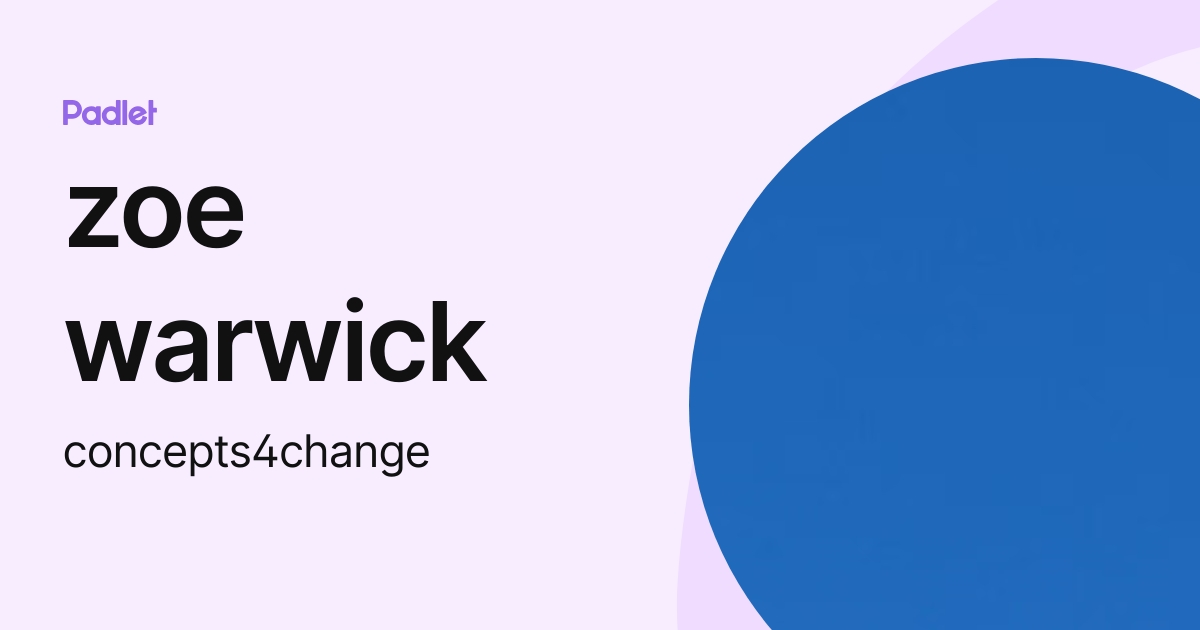 zoe warwick (concepts4change) profile | Padlet
