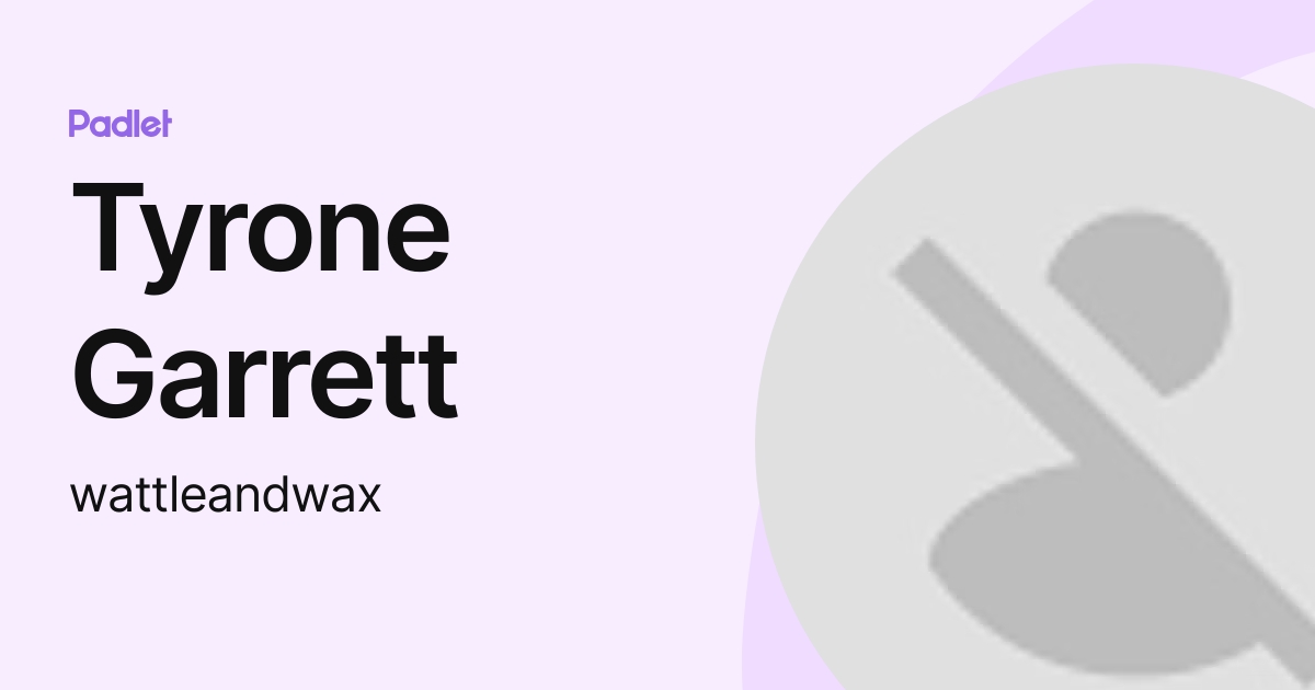 Tyrone Garrett (wattleandwax) profile | Padlet