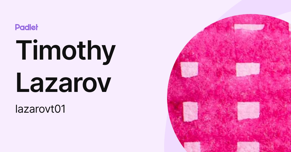 Timothy Lazarov (lazarovt01) profile | Padlet