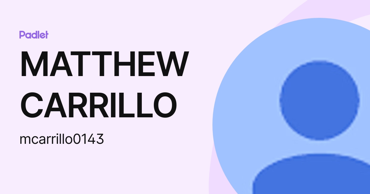 MATTHEW CARRILLO (mcarrillo0143) profile | Padlet